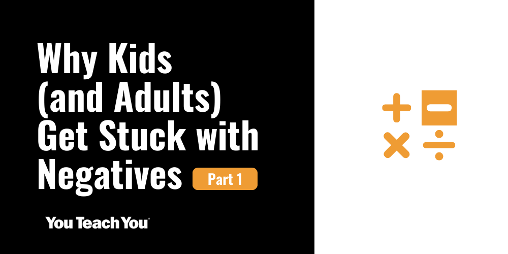 Why Kids (and Adults) Get Stuck with Negatives, Part 1 | You Teach You